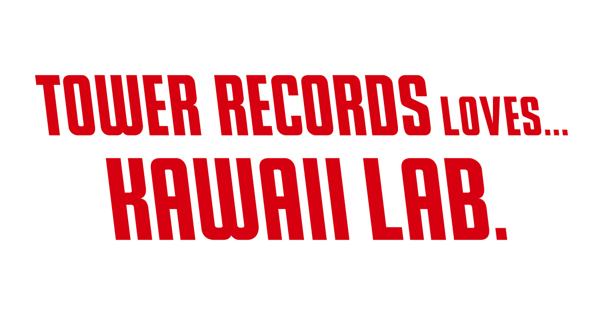 TOWER RECORDS LOVES... KAWAII LAB.